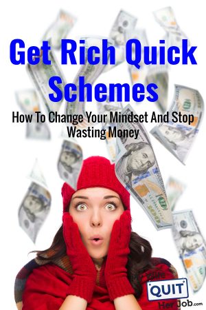 Get Rich Quick Schemes - How To Change Your Mindset And Stop Wasting Money